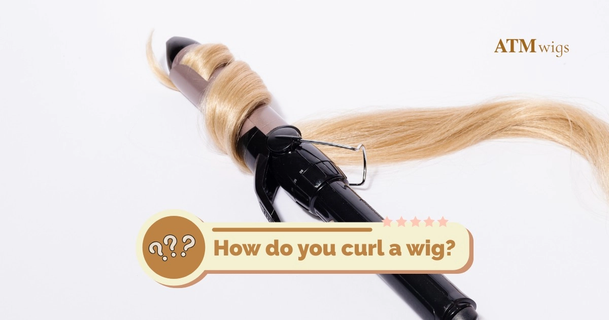 How do you Curl a Wig Without Damaging It